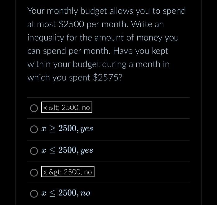 Solved Your monthly budget allows you to spend at most $2500 | Chegg.com