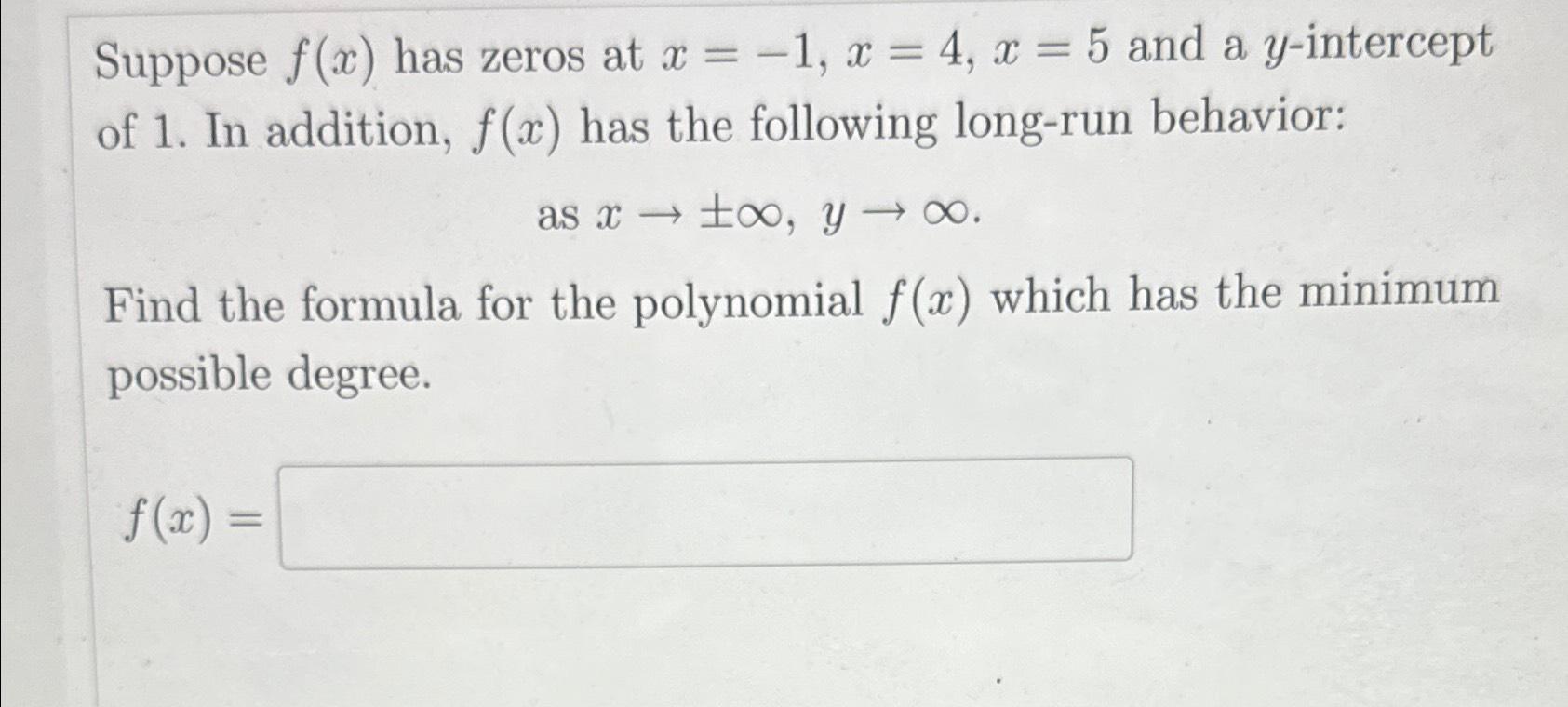 Solved Suppose f(x) ﻿has zeros at x=-1,x=4,x=5 ﻿and a | Chegg.com