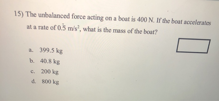 Solved 15) The unbalanced force acting on a boat is 400 N. | Chegg.com