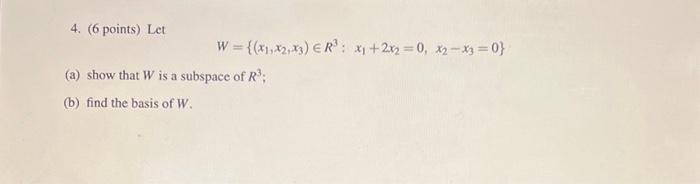 Solved 4. (6 points) Let W = {(x1,x2, x3) ER³: x₁ +2x₂=0, | Chegg.com