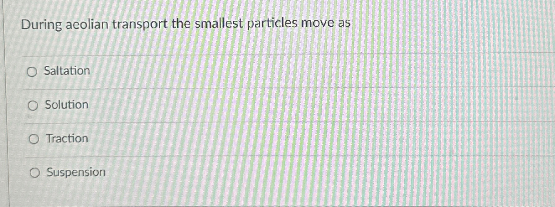 Solved During aeolian transport the smallest particles move | Chegg.com