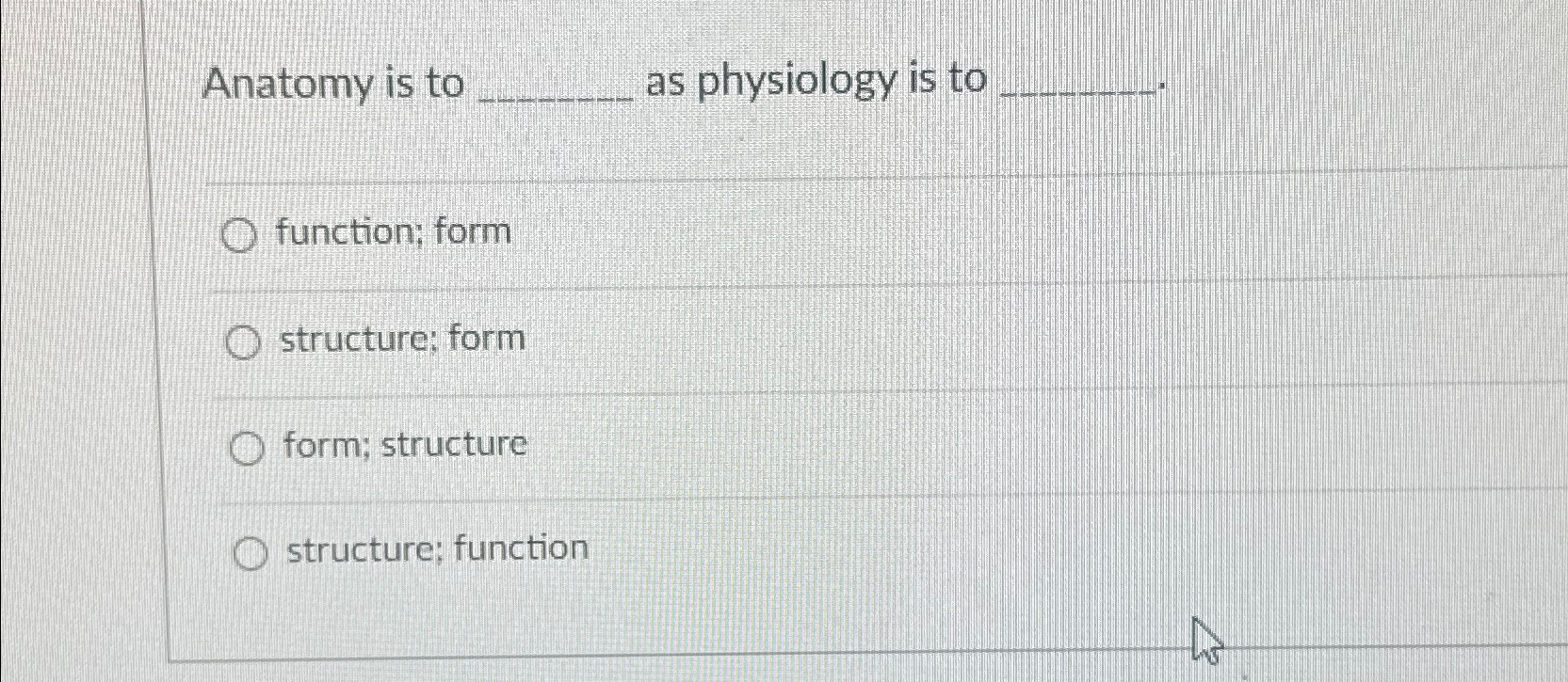 Solved Anatomy is to as physiology is tofunction; | Chegg.com