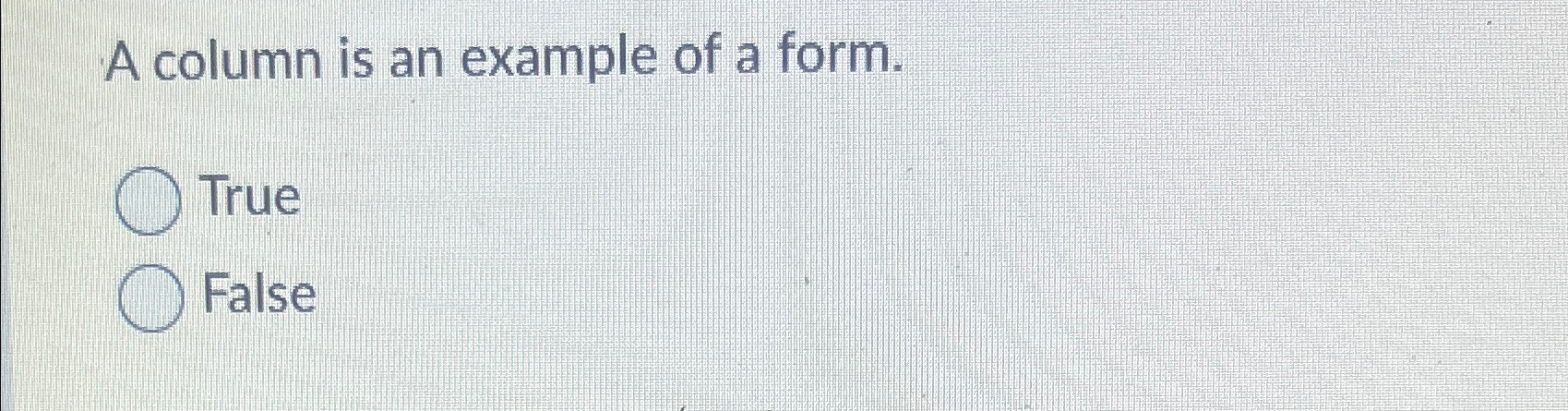 Solved A column is an example of a form.TrueFalse | Chegg.com