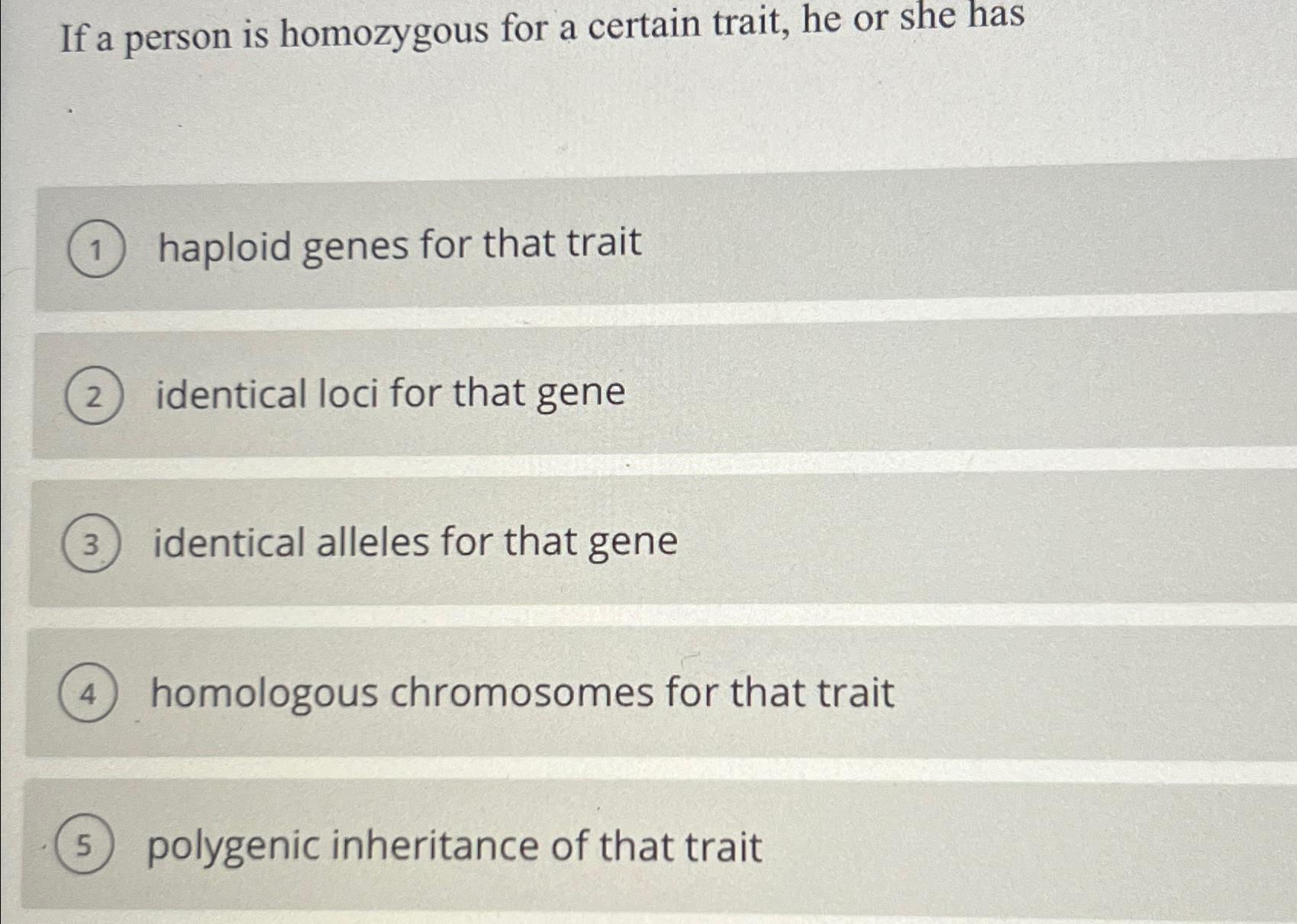 Solved If a person is homozygous for a certain trait, he or | Chegg.com