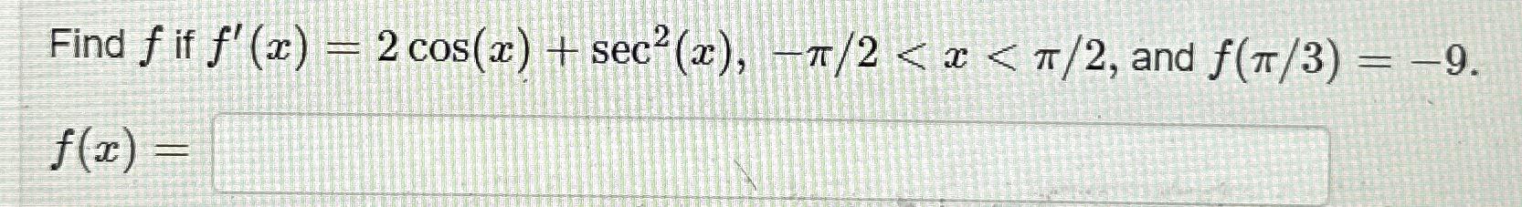 Solved Find f ﻿if f(π3)=-9f(x)=f'(x)=2cos(x)+sec2(x),-π2, | Chegg.com