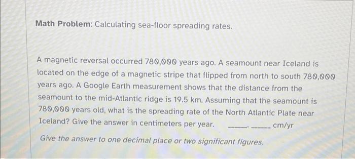 Solved Math Problem: Calculating sea-floor spreading rates. | Chegg.com