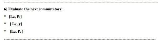 Solved 6) Evaluate the next commutators: . [L, P,] (Lx, y] | Chegg.com