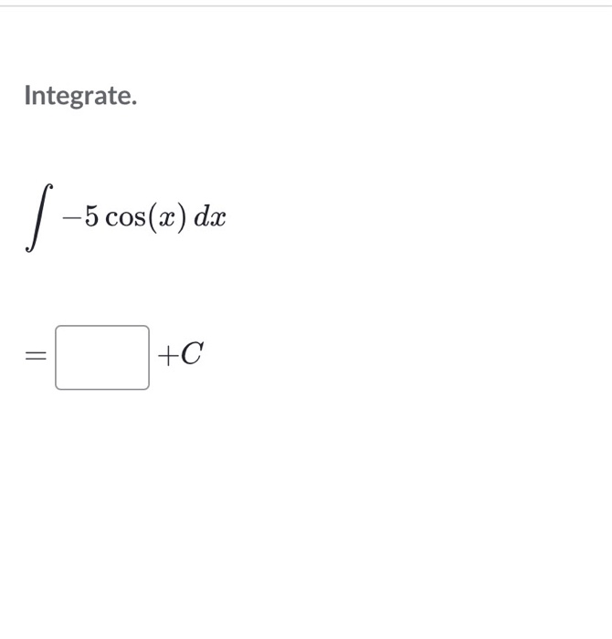 Solved Integrate. -5 cos(x) dx = +C | Chegg.com