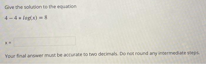 Solved Give the solution to the equation 4 - 4* log(x) = 8 x | Chegg.com