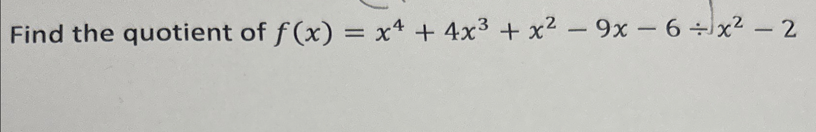 Solved Find the quotient of f(x)=x4+4x3+x2-9x-6÷x2-2 | Chegg.com