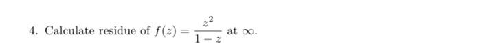 Solved 4. Calculate residue of f(z)=1−zz2 at ∞. | Chegg.com