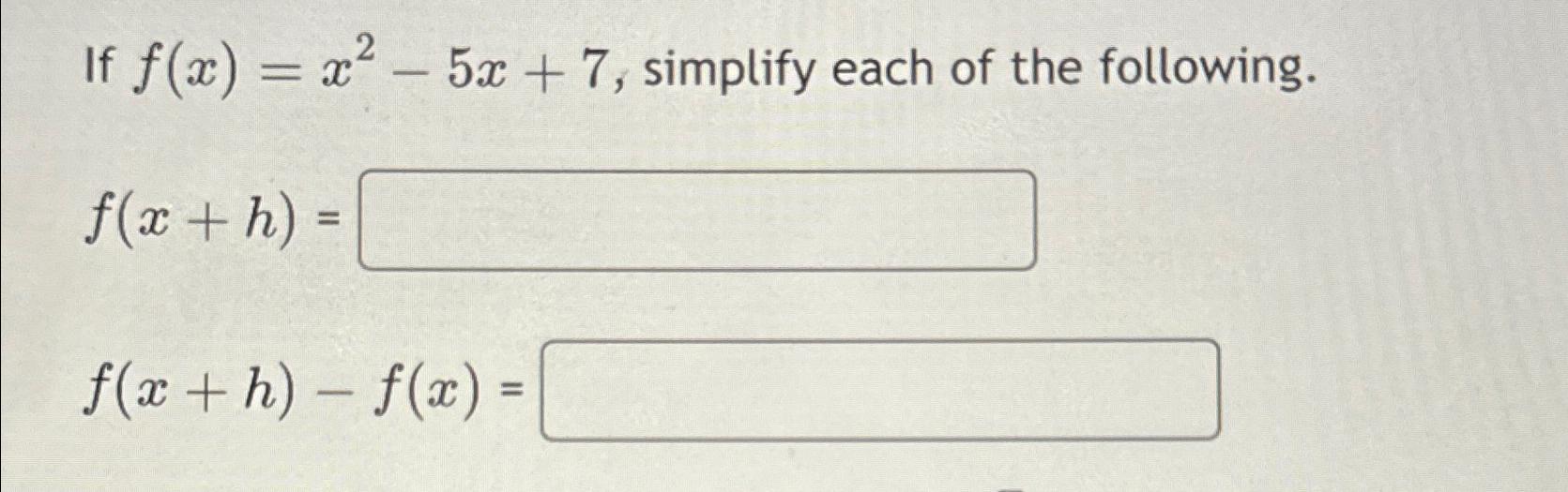 Solved If f(x)=x2-5x+7, ﻿simplify each of the | Chegg.com