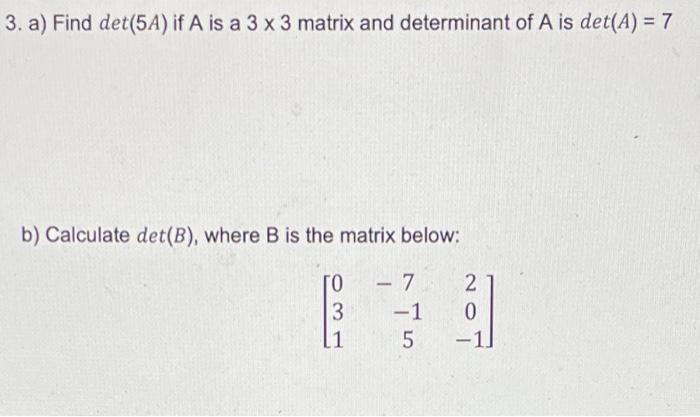 Solved 3. a) Find det(5A) if A is a 3×3 matrix and | Chegg.com