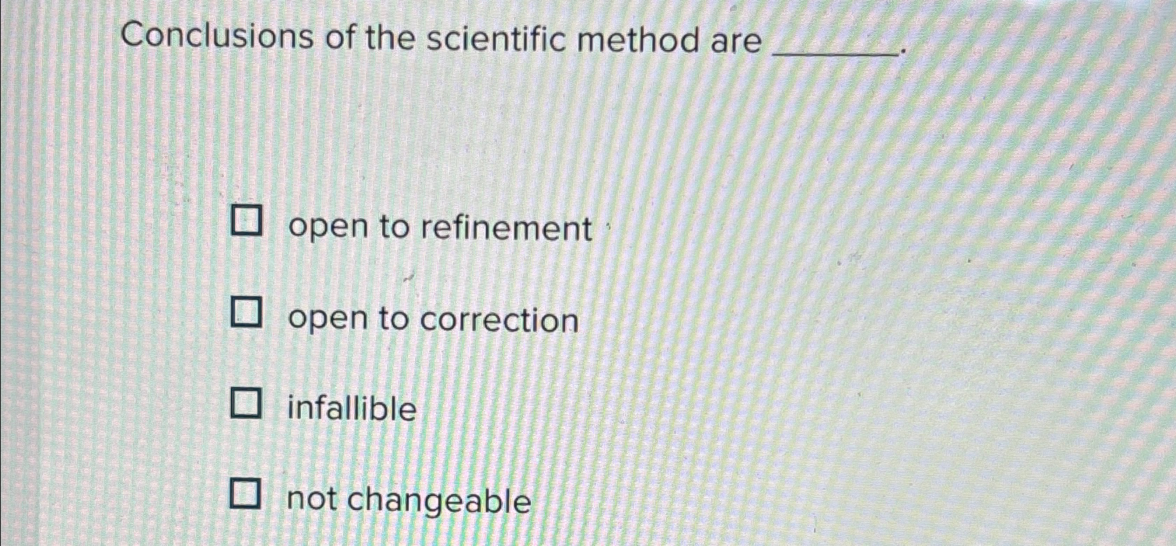 Solved Conclusions of the scientific method areopen to | Chegg.com