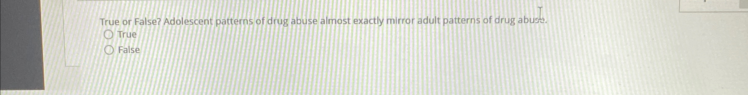 Solved True or False? Adolescent patterns of drug abuse | Chegg.com