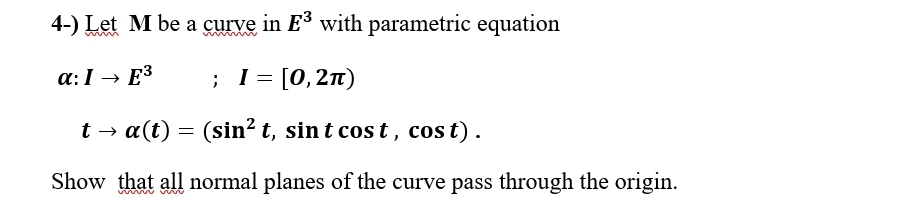 Solved by an EXPERT 4-) ﻿Let M ﻿be a curve in E3 ﻿with parametric | Chegg.com