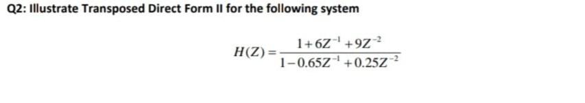 Solved Q2: Illustrate Transposed Direct Form II for the | Chegg.com