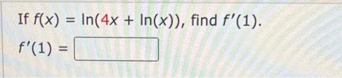 Solved If f(x)=ln(4x+ln(x)), find f′(1). f′(1)= | Chegg.com