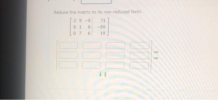 Solved Reduce the matrix to its row-reduced form. | Chegg.com