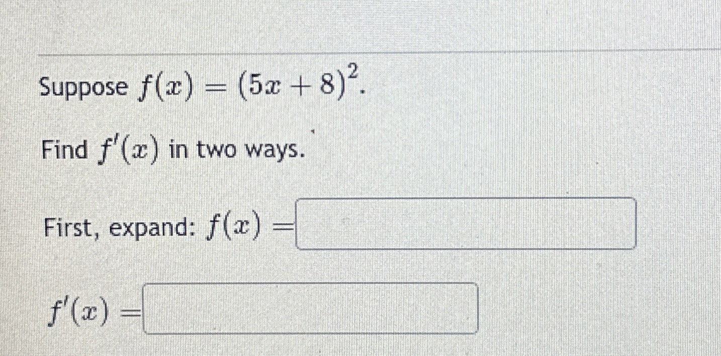 Solved Suppose f(x)=(5x+8)2Find f'(x) ﻿in two ways.First, | Chegg.com