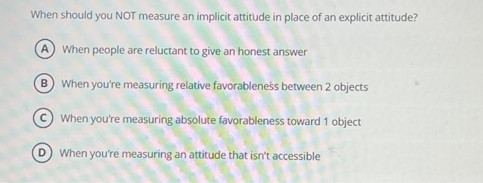 Solved When should you NOT measure an implicit attitude in | Chegg.com