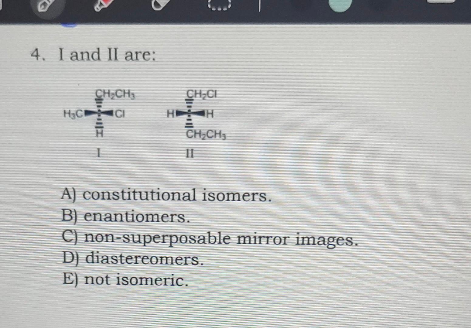 Solved 4. I and II are: CH₂CH3 H₂CCI I CH₂Cl HH CH₂CH3 II A) | Chegg.com
