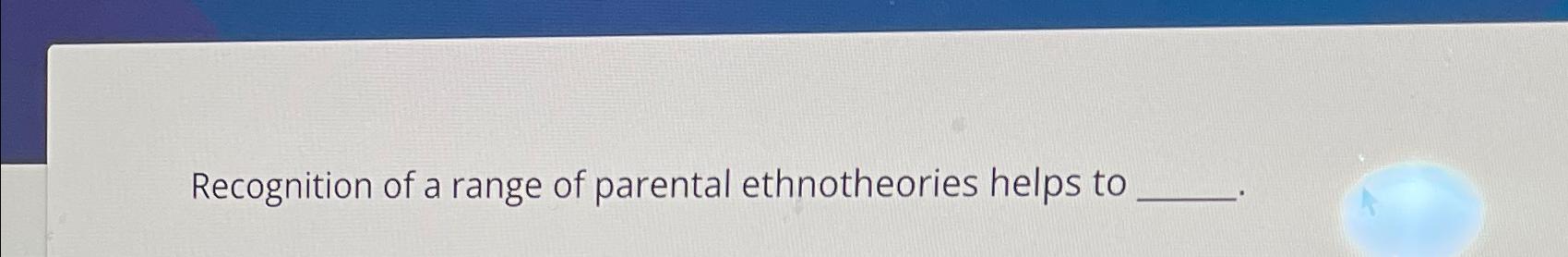 Solved Recognition of a range of parental ethnotheories | Chegg.com