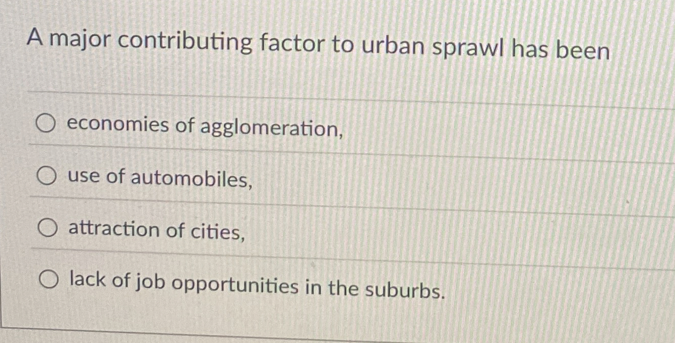 Solved A major contributing factor to urban sprawl has | Chegg.com