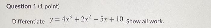 Solved Question 1 (1 point) Differentiate y=4x3+2x2−5x+10. | Chegg.com