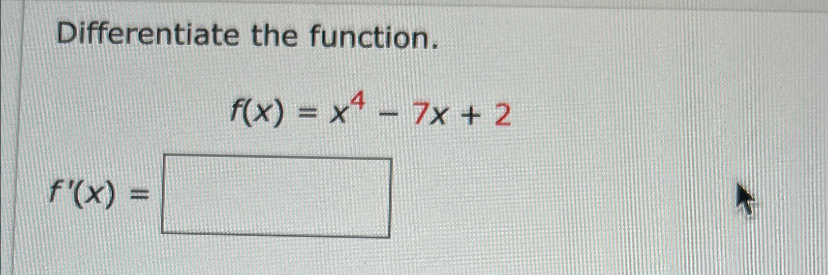 Solved Differentiate the function.f(x)=x4-7x+2f'(x)= | Chegg.com