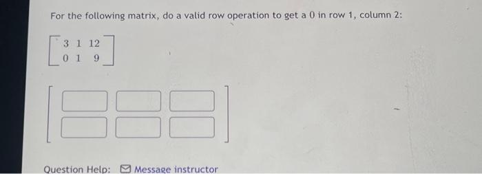 Solved For the following matrix, do a valid row operation to | Chegg.com
