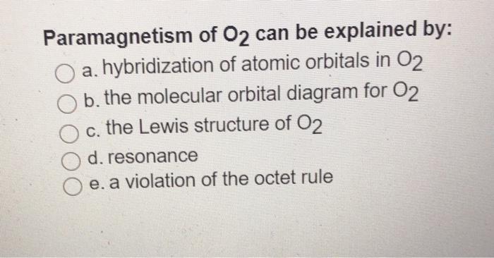 Solved Paramagnetism of O2 can be explained by: a. | Chegg.com