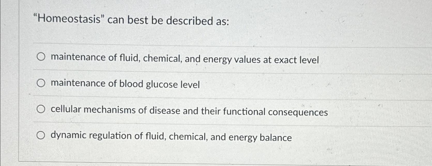 Solved "Homeostasis" can best be described as:maintenance of | Chegg.com
