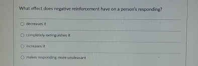 Solved What effect does negative reinforcement have on a | Chegg.com
