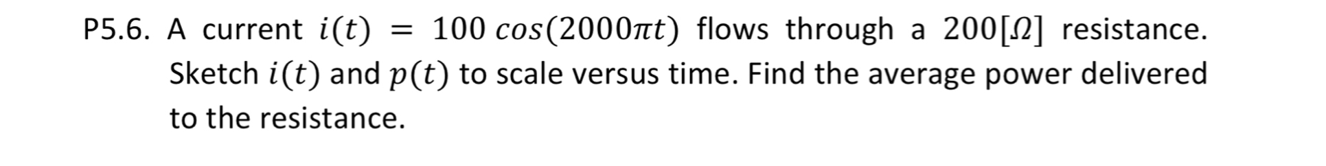 Solved P5.6. ﻿A current i(t)=100cos(2000πt) ﻿flows through a | Chegg.com