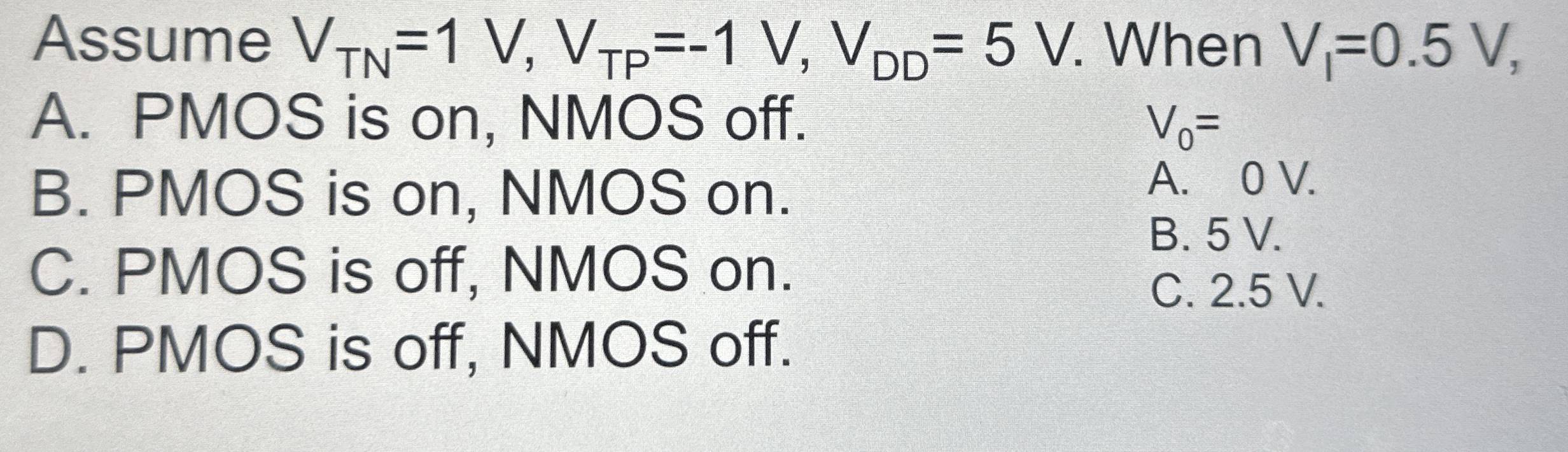 High Quality SOLUTION Assume VTN=1V,VTP=-1V,VDD=5V. ﻿When V1=0.5V,A. ﻿PMOS | Chegg.com