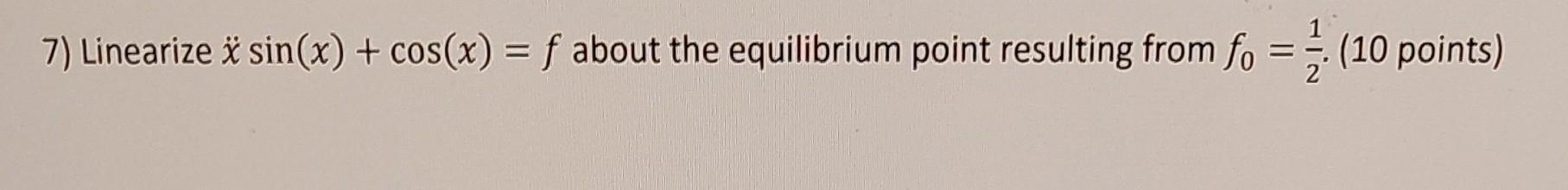 7) Linearize x¨sin(x)+cos(x)=f about the equilibrium | Chegg.com