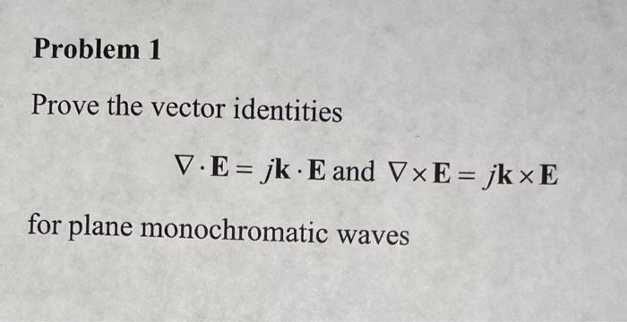 Solved Prove the vector identities ∇⋅E=jk⋅E and ∇×E=jk×E for | Chegg.com