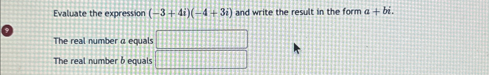 Solved Evaluate the expression (-3+4i)(-4+3i) ﻿and write the | Chegg.com