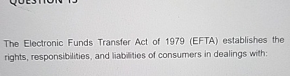 Solved The Electronic Funds Transfer Act of 1979 (EFTA) | Chegg.com