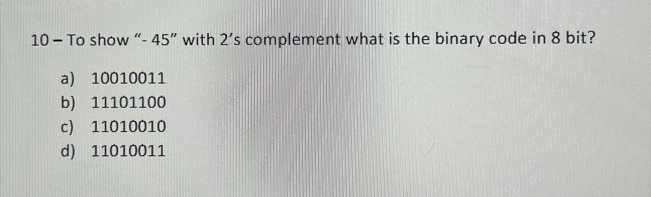 Solved 10 - ﻿To show "- 45 " ﻿with 2 's complement what is | Chegg.com