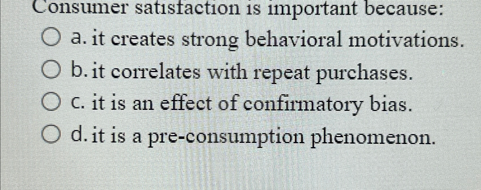 Solved Consumer satisfaction is important because:a. ﻿it | Chegg.com