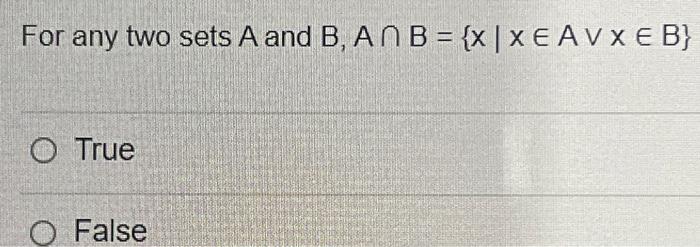 Solved For any two sets A and B,A∩B={x∣x∈A∨x∈B} True False | Chegg.com