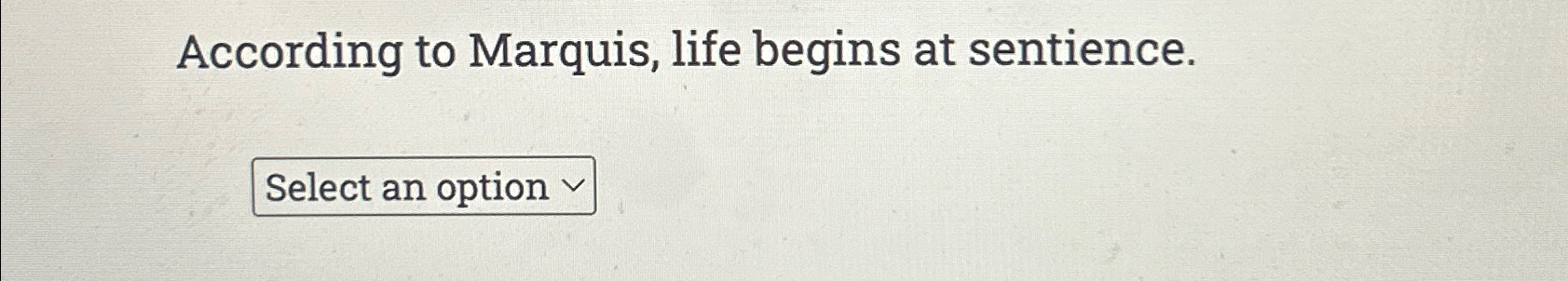 Solved According to Marquis, life begins at sentience. | Chegg.com