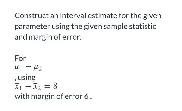Solved Construct an interval estimate for the given | Chegg.com