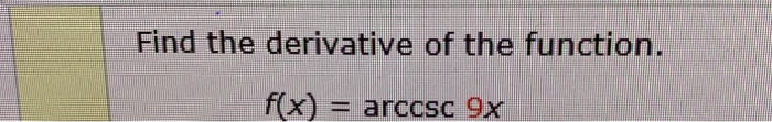 Solved Find the derivative of the function. f(x) = arccsc 9x | Chegg.com