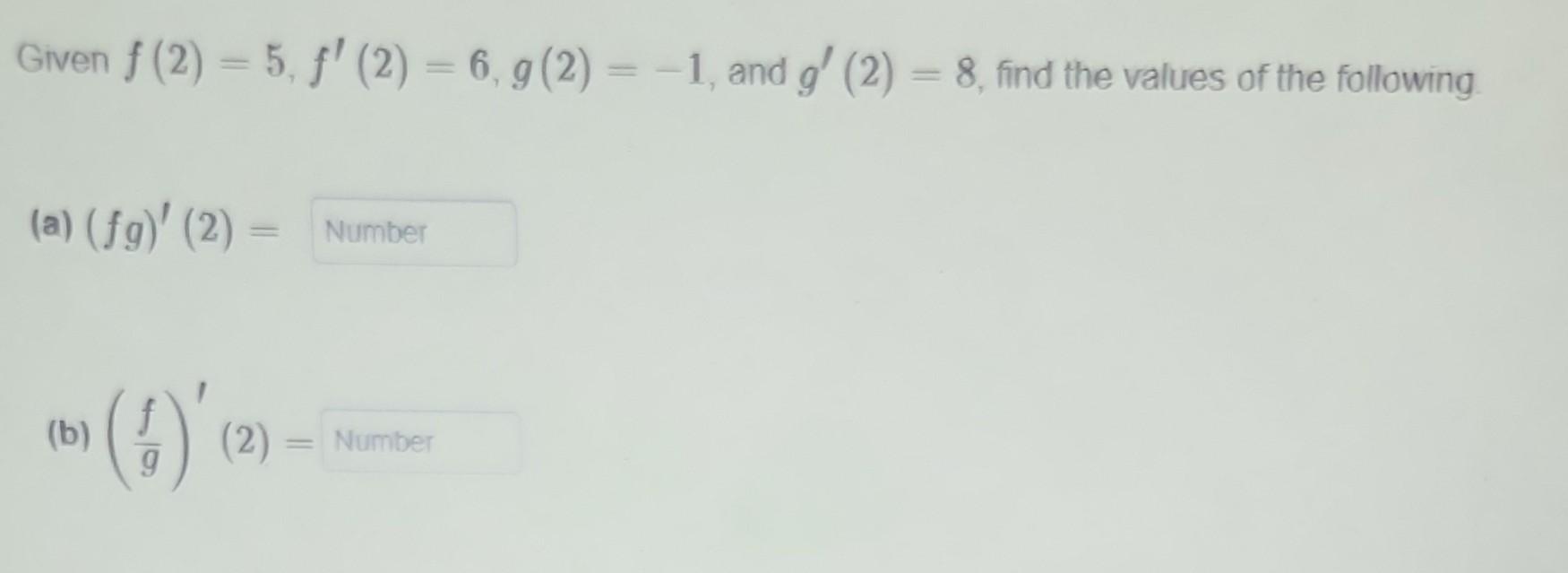 Solved Given f(2)=5,f′(2)=6,g(2)=−1, and g′(2)=8, find the | Chegg.com