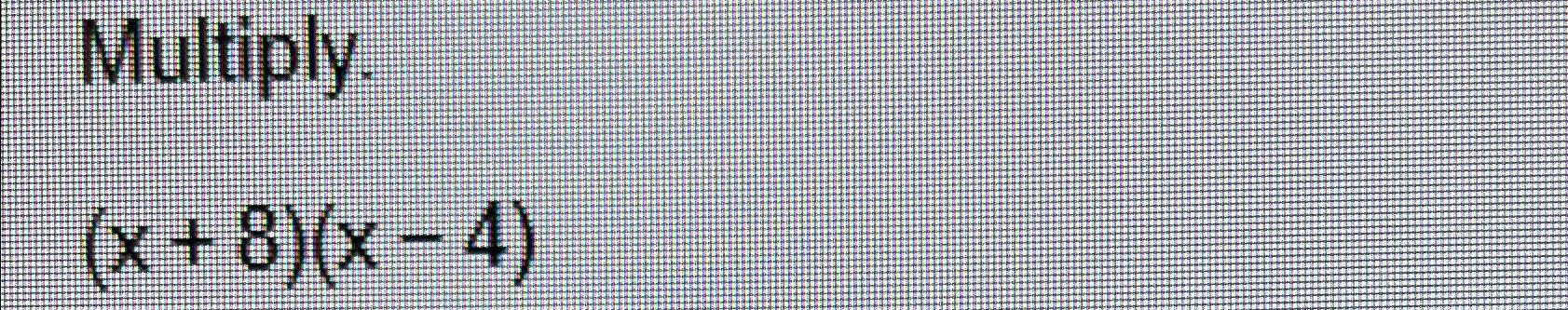 Multiply.(x+8)(x-4) | Chegg.com