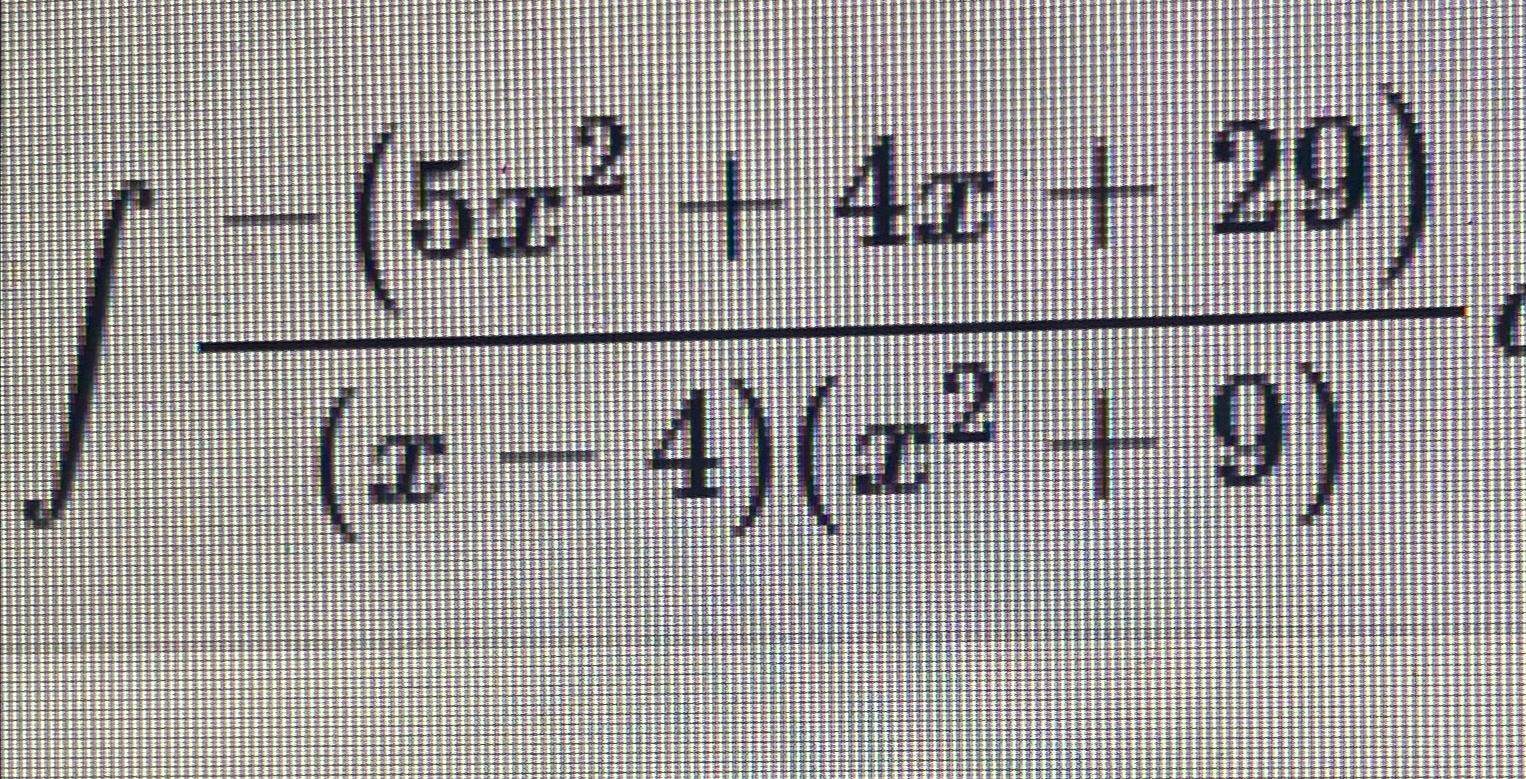 Solved ∫﻿﻿-(5x2+4x+29)(x-4)(x2+9) | Chegg.com