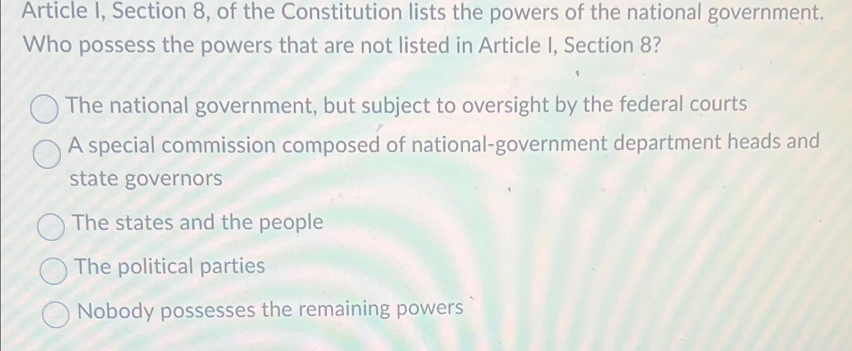 Solved Article I, Section 8 , ﻿of the Constitution lists the | Chegg.com